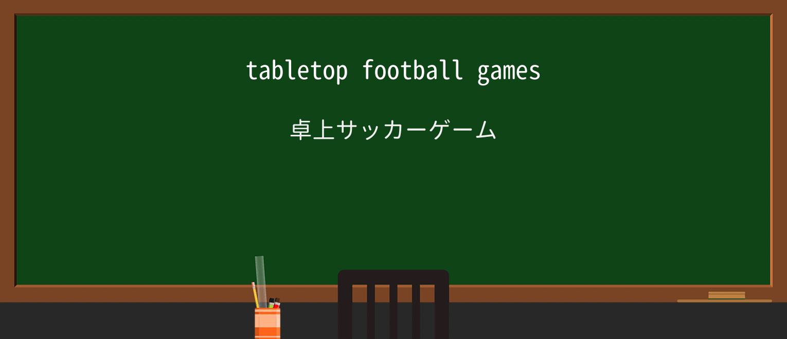 【英単語】tabletopを徹底解説！意味、使い方、例文、読み方