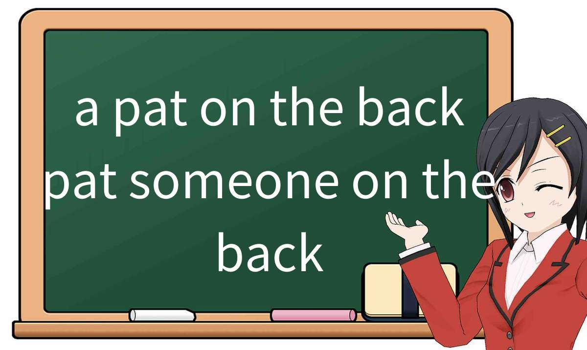 【英语单词】彻底解释“a pat on the back pat someone on the back”！ 含义、用法、例句、如何记忆 ...